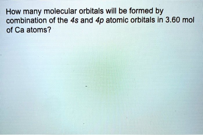 Solved How Many Molecular Orbitals Will Be Formed By Combination Of
