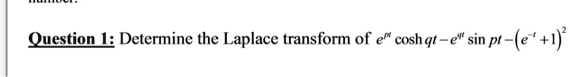[GET ANSWER] Question 1: Determine the Laplace transform of e^qtcosh qt ...
