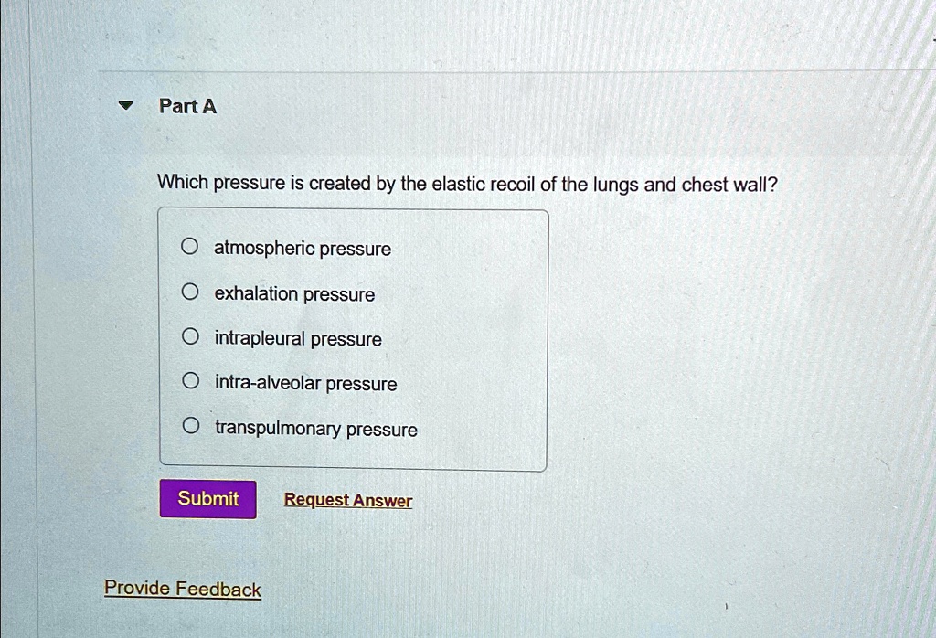 part a which pressure is created by the elastic recoil of the lungs and ...