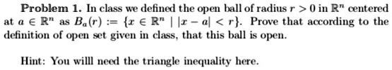 SOLVED: Problem 1: In class, we defined the open ball of radius > 0 in ...