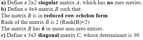 SOLVED: Define a 2x2 singular matrix A4, which has no zero entries b) Define a 4x4 matrix B such ...