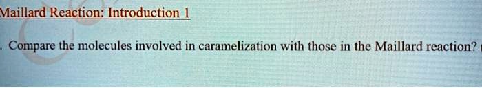 [GET ANSWER] Maillard Reaction: Introduction 1 Compare the molecules ...