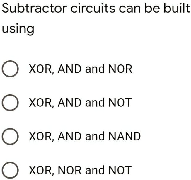 SOLVED: Subtractor circuits can be built using 0 XOR, AND and NOR 0 XOR ...
