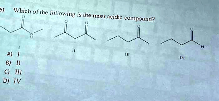 SOLVED: 5) Which of the following is the most acidic compound? A) I B ...