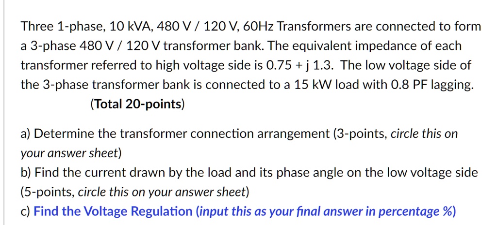 Three 1-phase, 10 kVA, 480 V / 120 V, 60Hz Transformers are connected ...