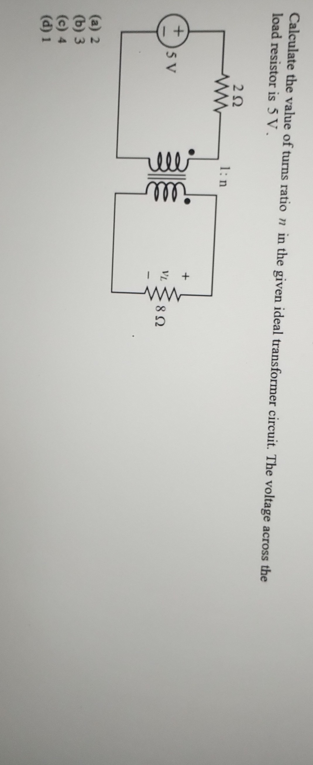 Calculate the value of turns ratio n in the given ideal transformer circuit. The voltage across ...