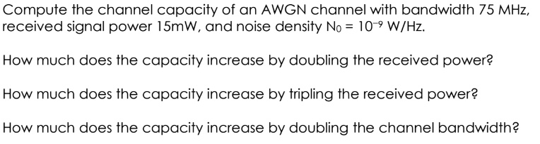 SOLVED: Compute the channel capacity of an AWGN channel with bandwidth 75 MHz, received signal ...