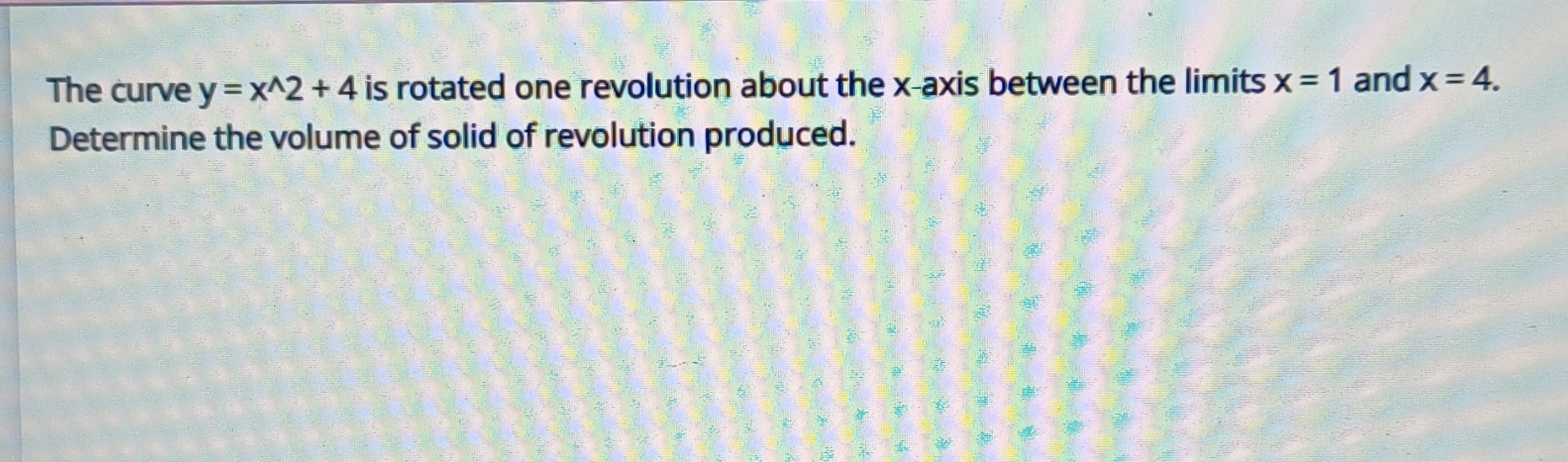 The curve y=x^∧ 2+4 is rotated one revolution about the x-axis between ...