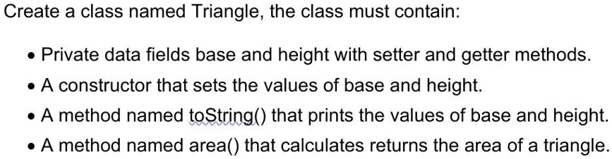 Solved Create A Class Named Triangle The Class Must Contain Private Data Fields Base And 1874