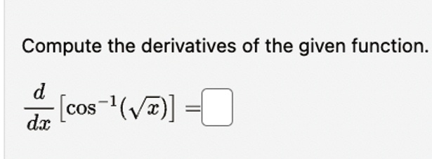 SOLVED: Compute the derivatives of the given function. (d)/(dx)[cos^(-1)(sqrt(x))]= Compute the ...