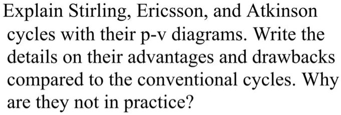Explain Stirling, Ericsson, and Atkinson cycles with their p-V diagrams ...