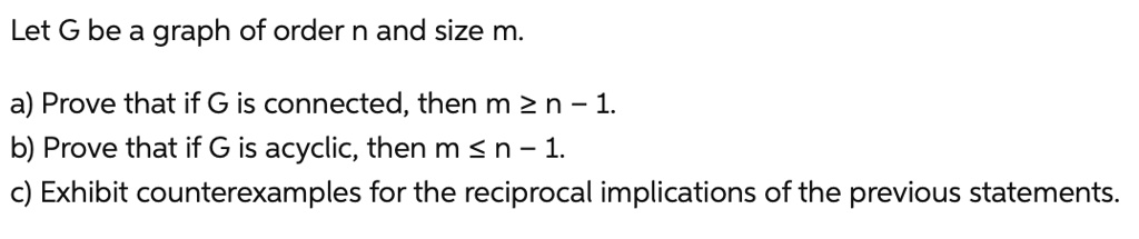 Let G be a graph of order n and size m. a) Prove that if G is connected, then m ? n - 1. b ...