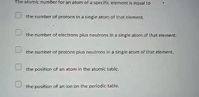 The atomic number for an atom of a specific element is equal to the ...