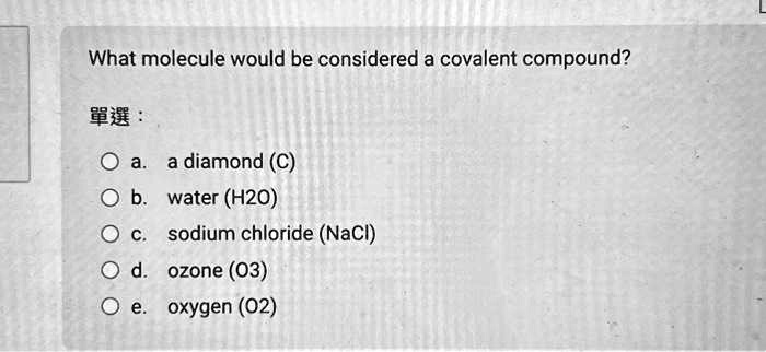 What molecule would be considered a covalent compound? ??: a. a diamond ...