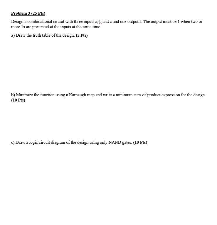 Problem 3 25 Pts Design A Combinational Circuit With Three Inputs A B And C And One Output F The