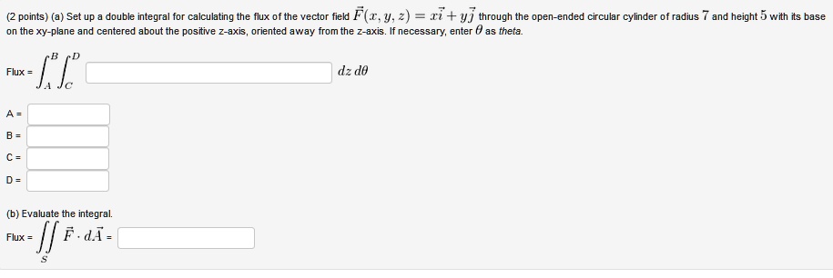 SOLVED: (a) Set up the double integral for calculating the flux of the vector field F(r,Î¸,z ...