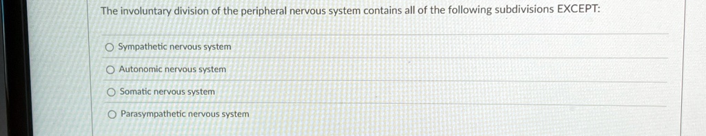 the involuntary division of the peripheral nervous system contains all of the following ...