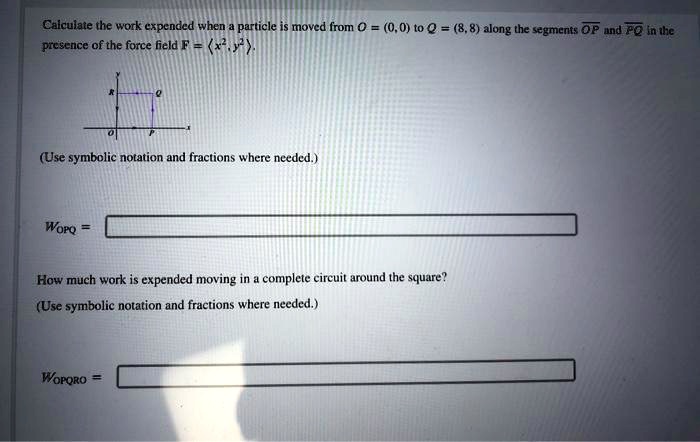SOLVED: Calculate the work expended when particle moved from 0 = (0,0) to Q = (8,8) along the ...