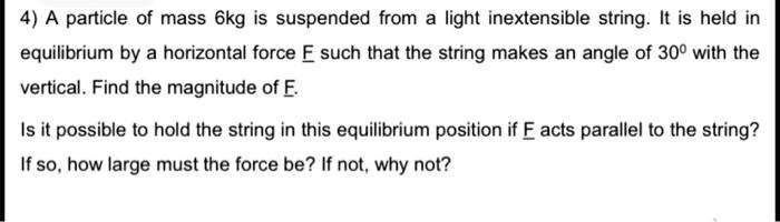 SOLVED: 4) A particle of mass 6kg is suspended from light inextensible string: It is held in ...