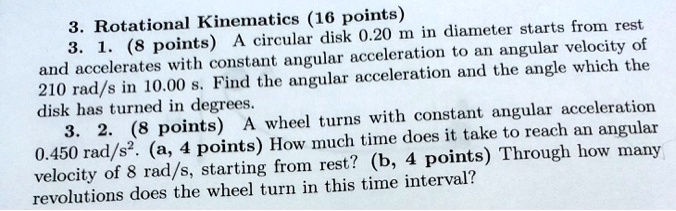 3. Rotational Kinematics (16 points) 3. 1. (8 points) A circular disk 0.20 m in diameter starts ...