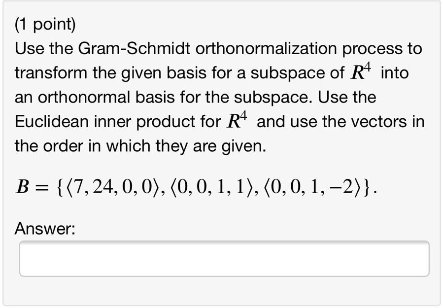 (1 point) Use the Gram-Schmidt orthonormalization process to transform the given basis for a ...