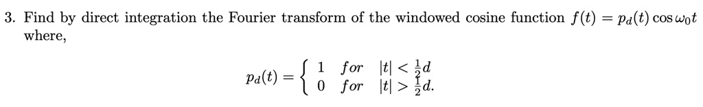 SOLVED: Find by direct integration the Fourier transform of the windowed cosine function f(t) Pa ...