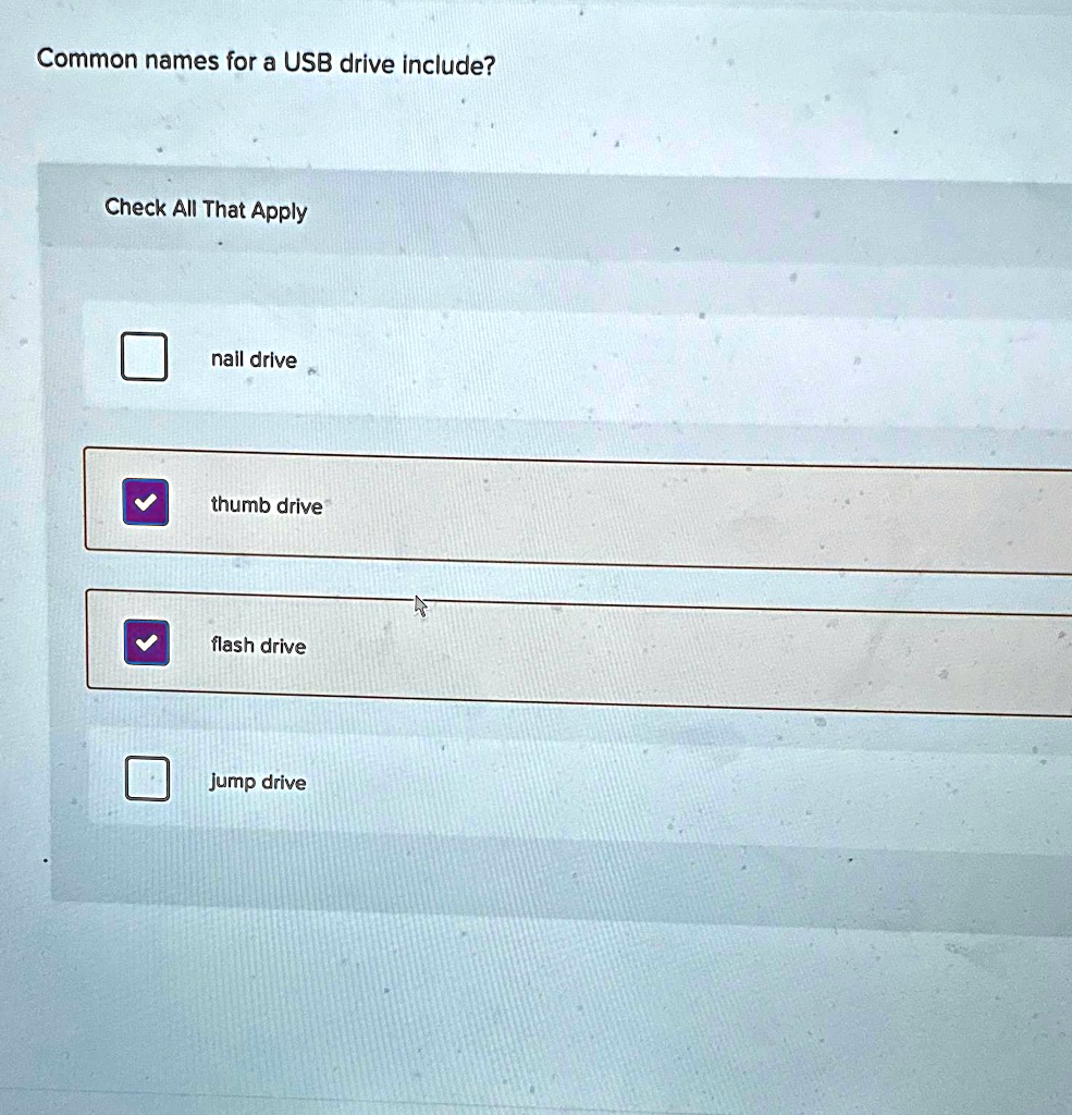 Common names for a USB drive include? Check All That Apply nail drive ...
