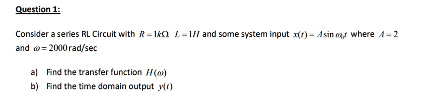SOLVED: Question 1 Consider a series RL circuit with R = 10Î©, L = 1H, and some system input x(t ...