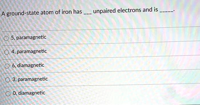 SOLVED: unpaired electrons and is A ground-state atom of iron has ...