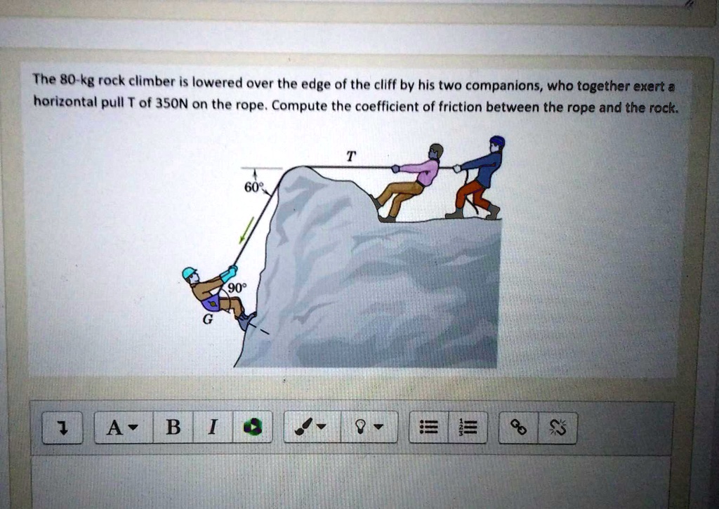 SOLVED: The 80-kg rock climber is lowered over the edge of the cliff by ...