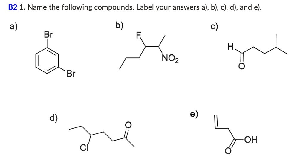 SOLVED: B2 1. Name the following compounds Label your answers a), b), c ...