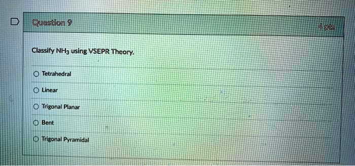 SOLVED: Question 9 Classify NH3 using VSEPR Theory. Tetrahedral Linear ...