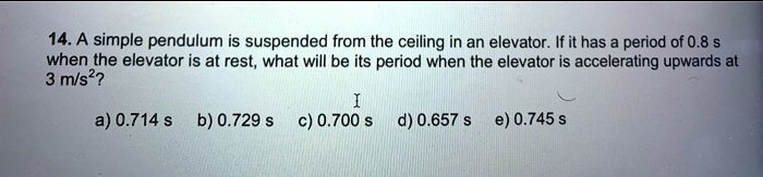 SOLVED: 14.A simple pendulum is suspended from the ceiling in an ...