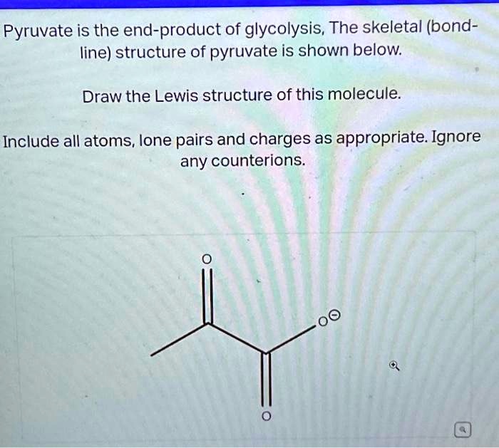 Pyruvate Is The End Product Of Glycolysis The Skeletal Bond Line Structure Of Pyruvate Is
