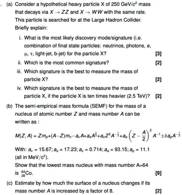 (a) Consider a hypothetical heavy particle X of 250 GeV/c² mass that decays via X ? ZZ and X ...