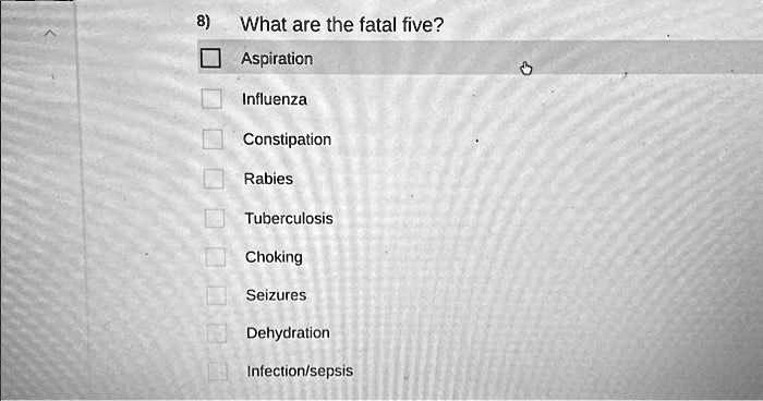 8) What are the fatal five? Aspiration Influenza Constipation Rabies ...