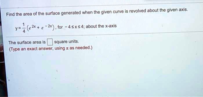 SOLVED:Find the area of the surface generated when the given curve is revolved about the given ...