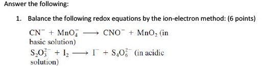 Answer the following: 1. Balance the following redox equations by the ion-electron method: (6 ...