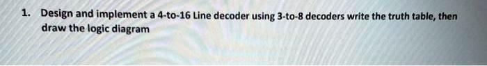 1. Design and implement a 4-to-16 Line decoder using 3-to-8 decoders ...