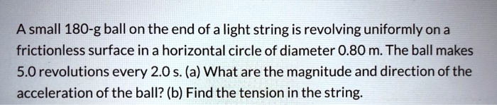 SOLVED: A small 180-g ball on the end ofa light string is revolving ...