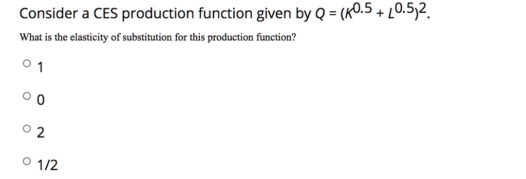 Consider A Ces Production Function Given By Q K 0 5 L 0 5 2 What