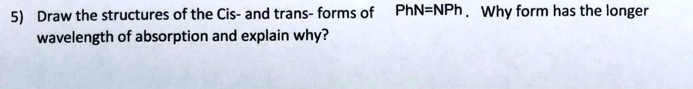 SOLVED: Draw the structures of the Cis- and trans- forms of PhN-NPh 5 ...