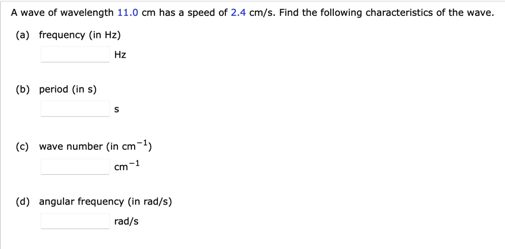 SOLVED: wave of wavelength 11.0 cm has a speed of 2.4 cm/s: Find the following characteristics ...