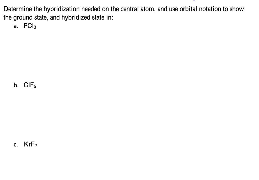 Solved Determine The Hybridization Needed On The Central Atom And Use Orbital Notation To Show