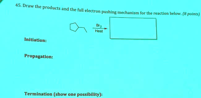 45. Draw the products and the full electron pushing mechanism for the reaction below. (8 points ...