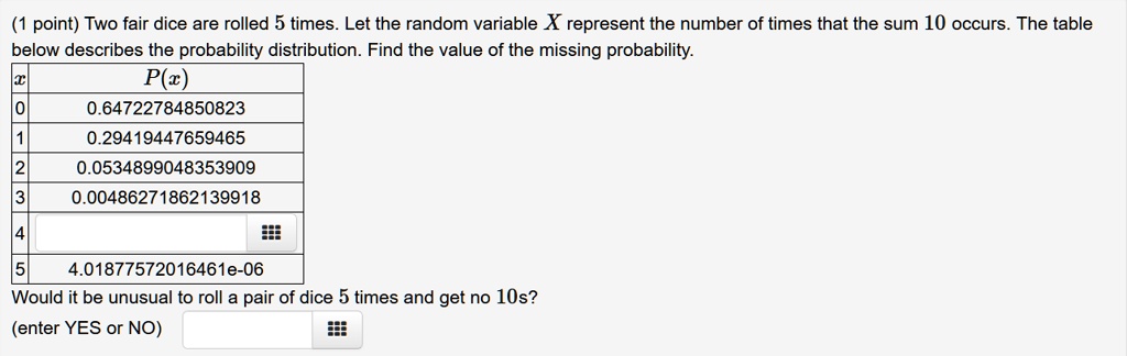 SOLVED: Two fair dice are rolled 5 times. Let the random variable X represent the number of ...