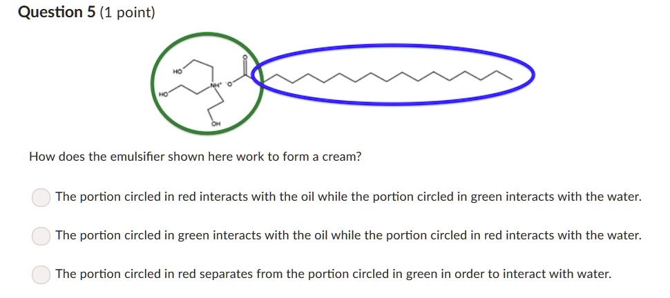 SOLVED: Question 5 (1 point) How does the emulsifier shown here work to ...