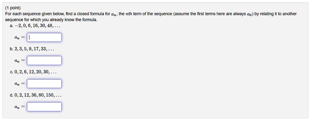 SOLVED: point) For each sequence given below; find closed formula for n, the nth term of the ...