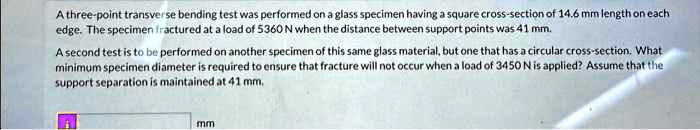 SOLVED: A three-point transverse bending test was performed on a glass ...