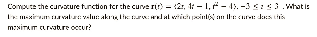compute the curvature function for the curve rt 2t 4t 112 4 3 t 3 what ...